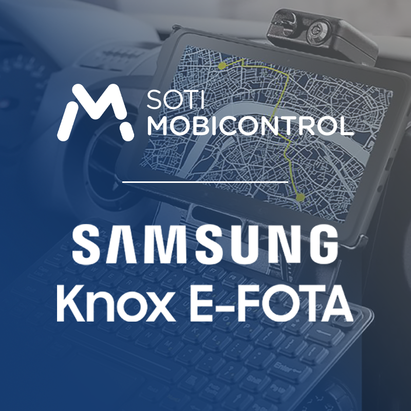 Single Pane of Glass Experience: SOTI MobiControl and Samsung Knox E-FOTA